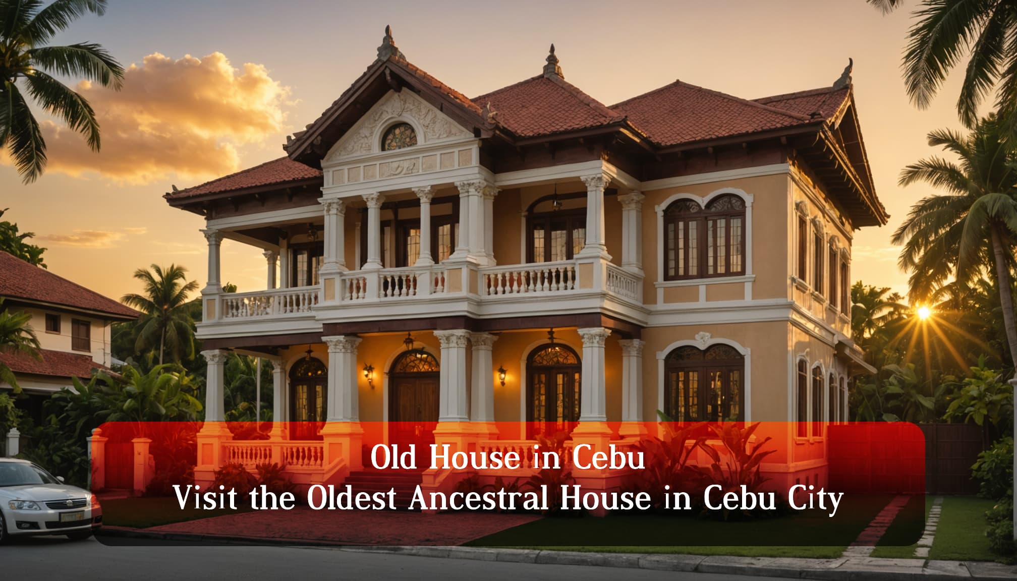 Old House in Cebu: Visit the Oldest Ancestral House in Cebu City